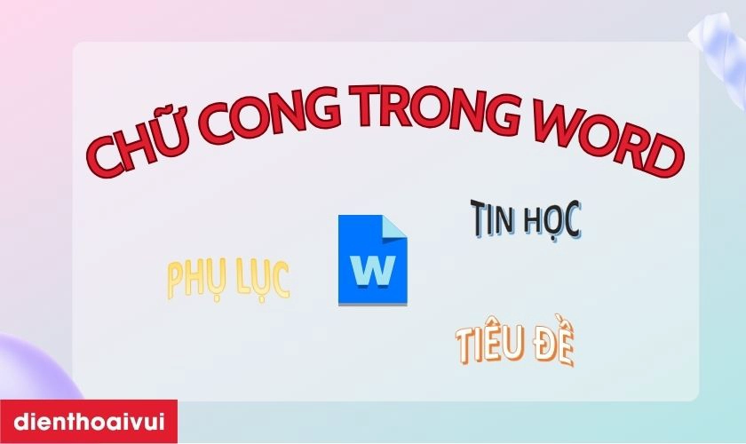 Cách làm chữ cong trong Word 2016, 2021 đơn giản và đẹp mắt