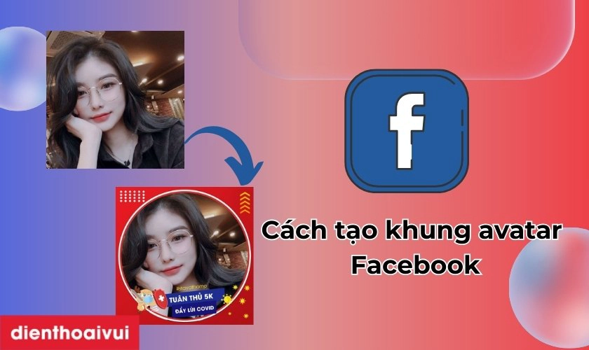 Cách tạo khung avatar Facebook tạo ấn tượng độc đáo
