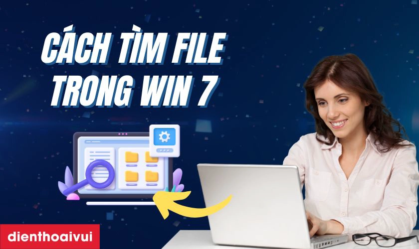 Cách tìm file trong Win 7 chỉ bằng vài bước đơn giản