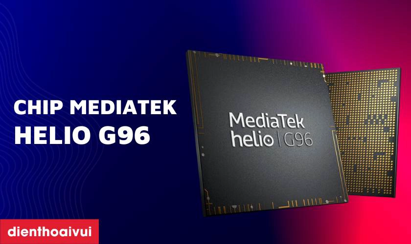 Chip Mediatek Helio G96 có điểm gì đặc biệt?