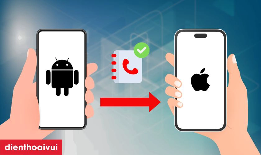 5 cách chuyển danh bạ từ Android sang iPhone cực dễ