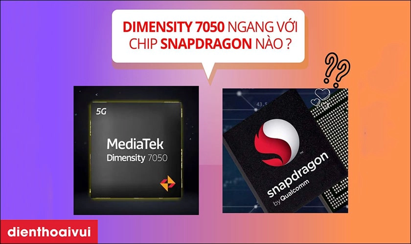 Dimensity 7050 ngang với chip Snapdragon nào hiện tại?