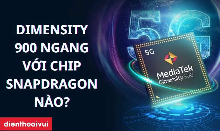 Dimensity 900 ngang với chip Snapdragon nào?