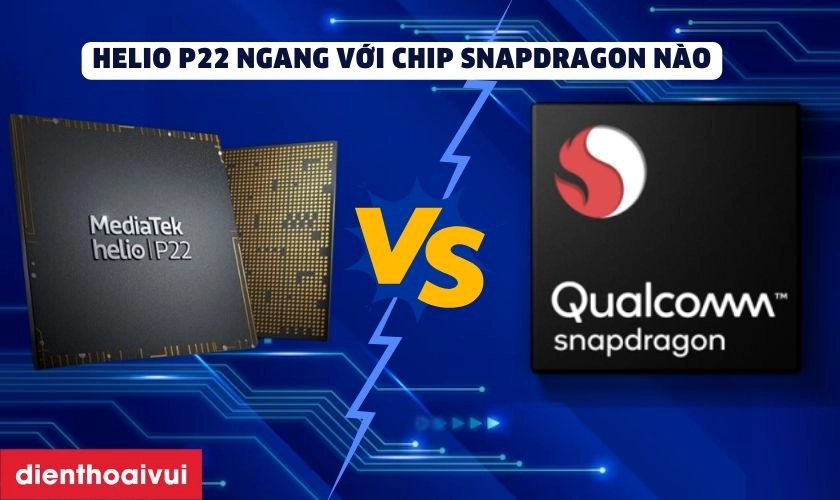 Chip Helio P22 bằng Snapdragon nào? So sánh chi tiết