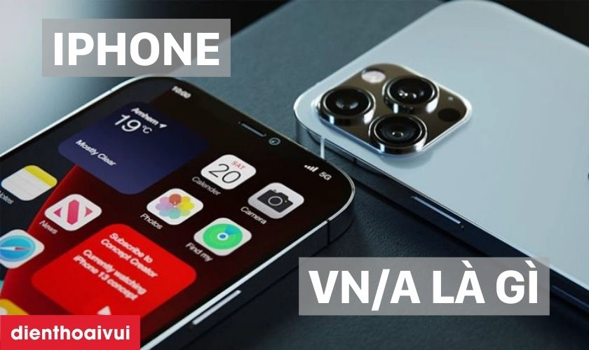 VN/A là gì? Điện thoại iPhone bản VN/A có tốt không?