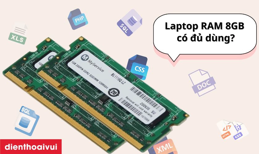 Laptop RAM 8GB có đủ dùng? Mua RAM bao nhiêu là đủ?